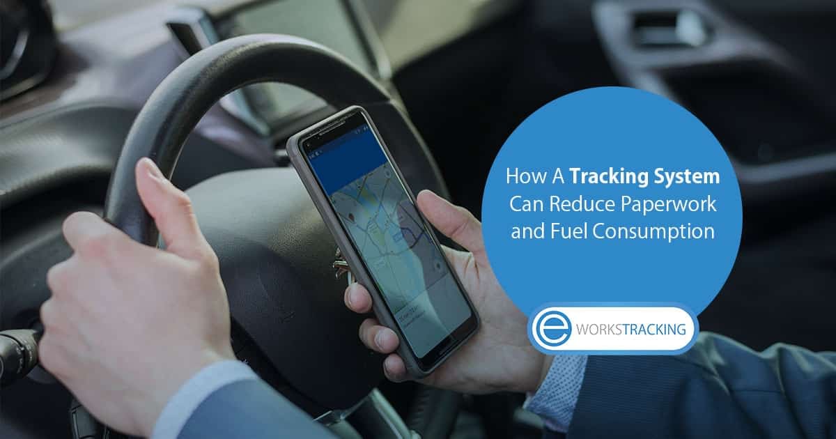 How Tracking Systems Can Reduce Paperwork & Fuel Consumption